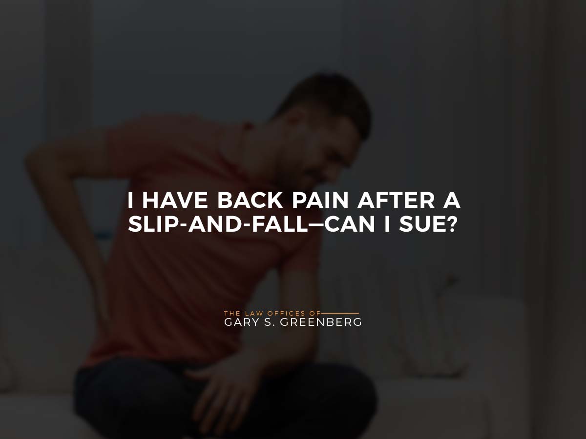 I Have Back Pain After a Slip-and-Fall—Can I Sue? | Law Offices of Gary ...