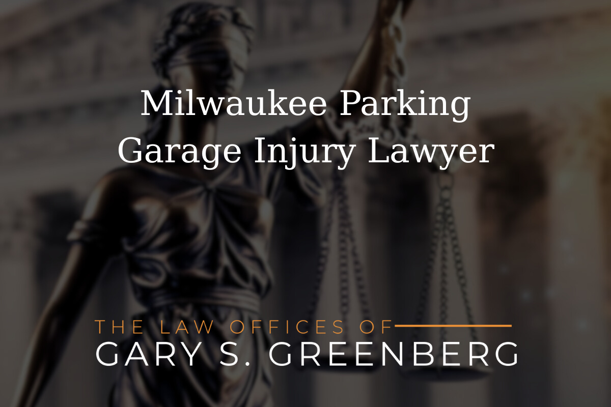 Milwaukee Parking Garage Injury Lawyer | Law Offices of Gary S. Greenberg