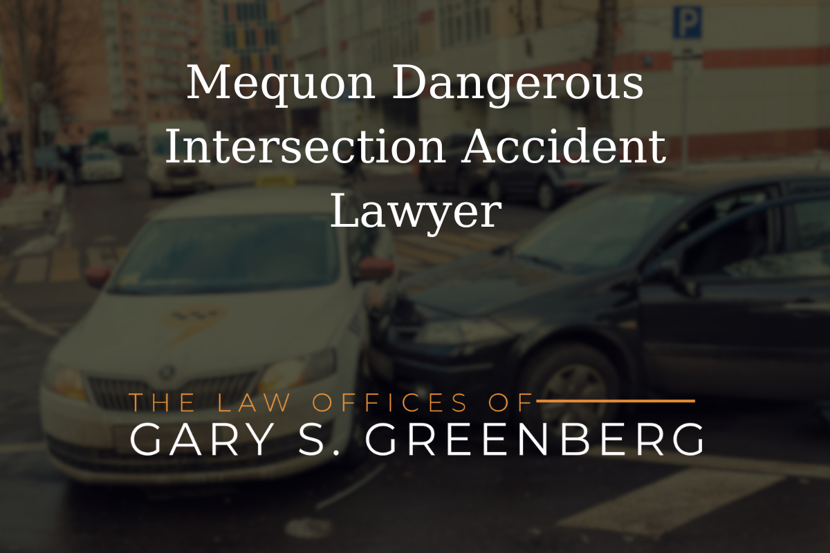 Mequon Dangerous Intersection Accident Lawyer | Law Offices of Gary S. Greenberg