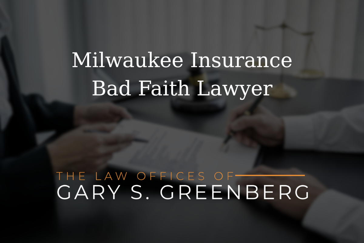 Milwaukee Insurance Bad Faith Lawyer | Law Offices of Gary S. Greenberg